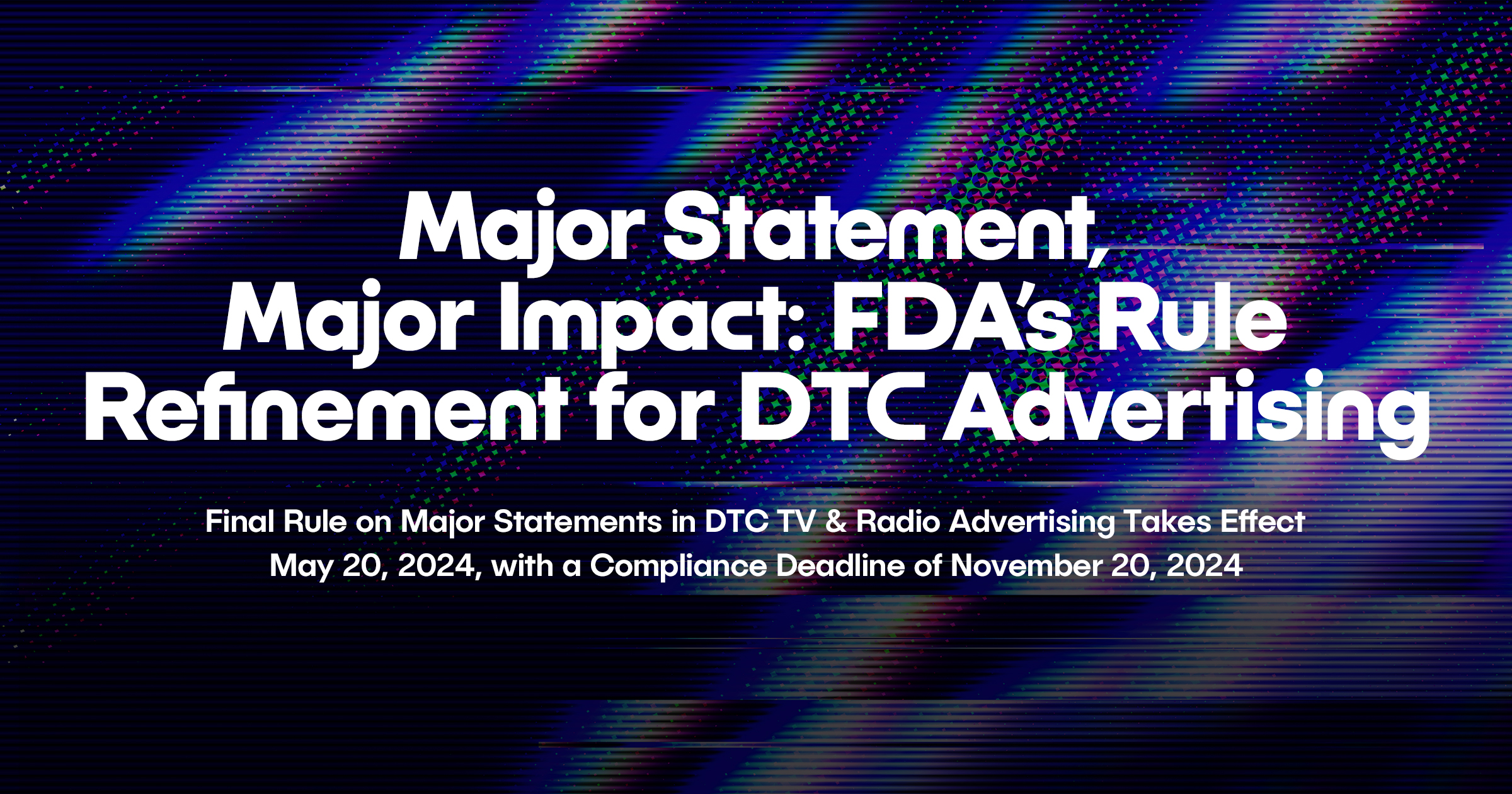 Major Statement, Major Impact: FDA’s Rule Refinement for DTC Advertising